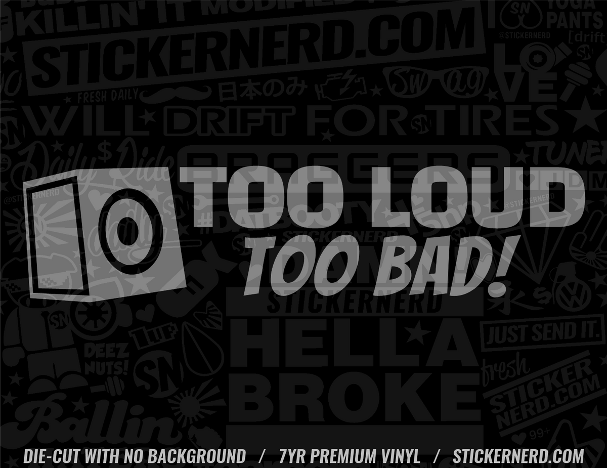 Too Loud Too Bad Sticker - FUNNY VINYL WINDOW DECAL - JDM STICKERS ...